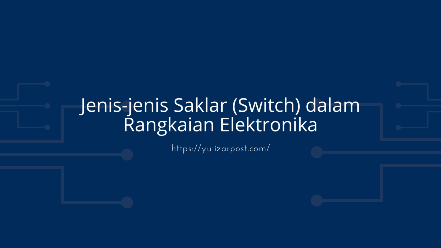 Jenis-jenis Saklar (Switch) dalam Rangkaian Elektronika | YulizarPost.Com